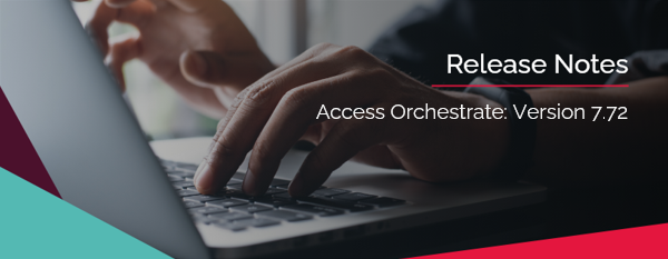 Access Orchestrate: Release notes for v7.72